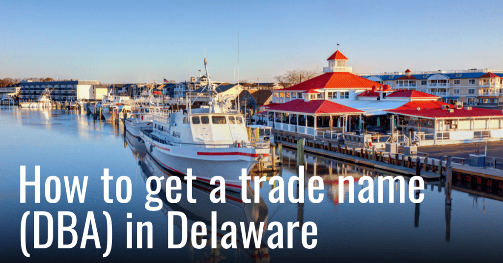 How to Get a Trade Name (DBA) in Delaware: 2024 Guide - llcdojo.com