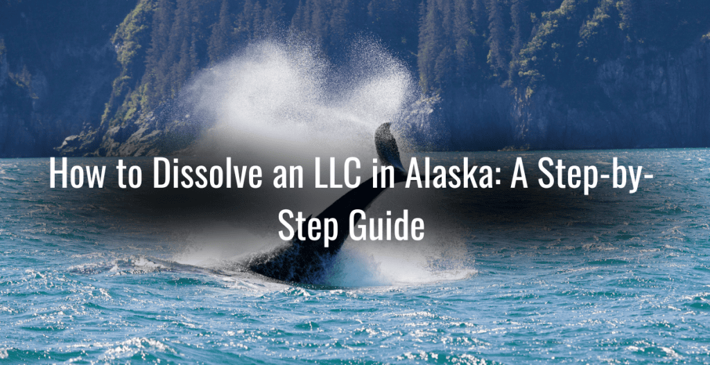 How to Dissolve an LLC in Alaska: A Step-by-Step Legal Guide
