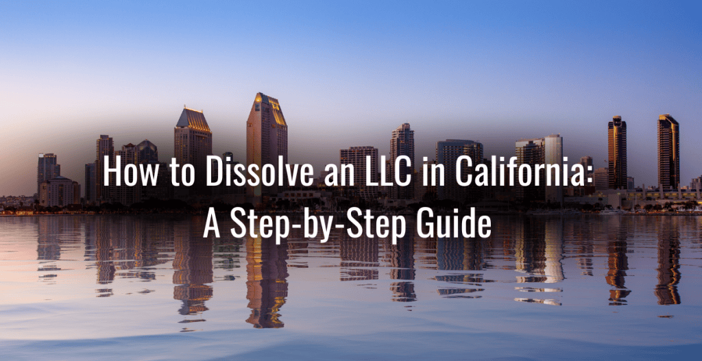 How to Dissolve an LLC in California: A Step-by-Step Guide